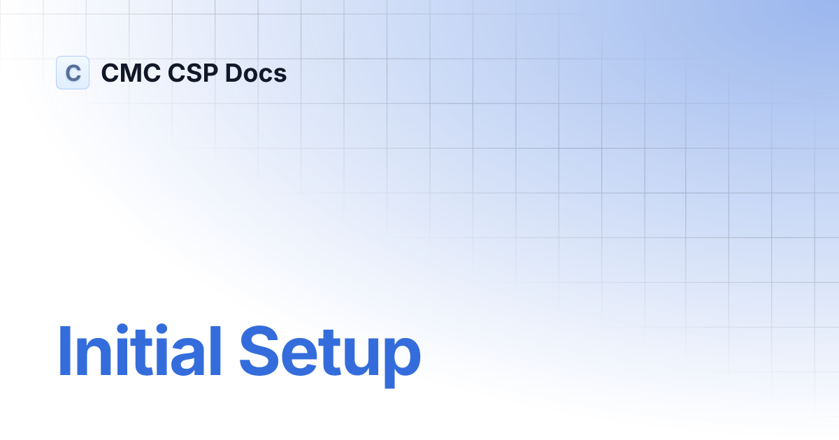 Initial Setup | CMC CSP Docs